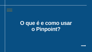 Saiba o que é e como usar o Pinpoint